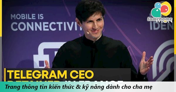 Vì sao ông chủ Telegram từng gây sốc cho cả thế giới bị bắt? - Làm cha mẹ